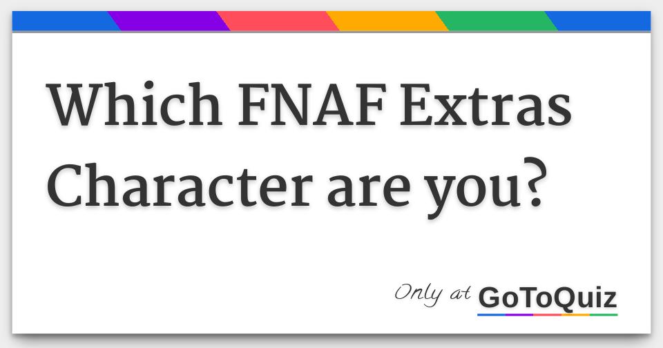 Which FNAF Extras Character are you?