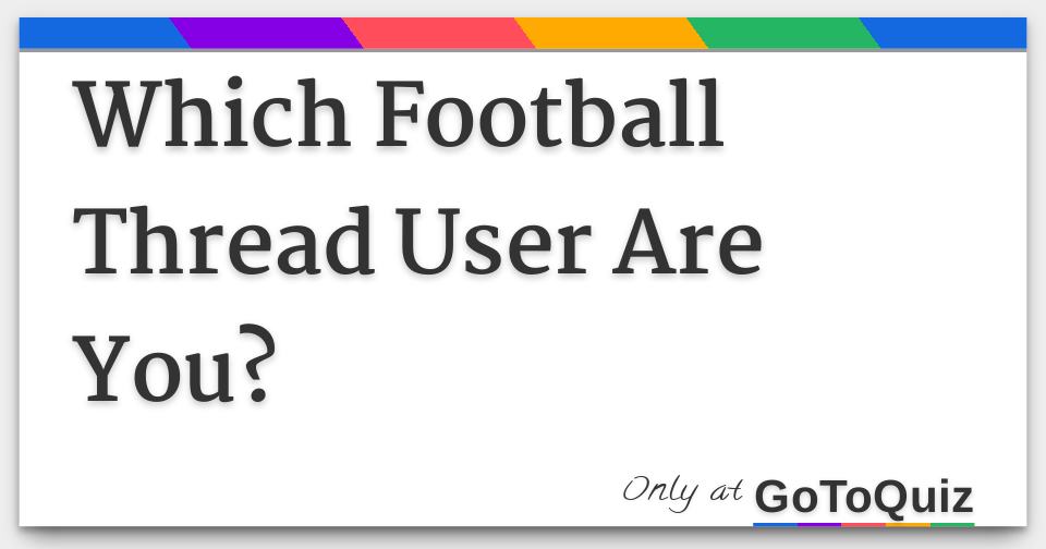 Which Football Thread User Are You?