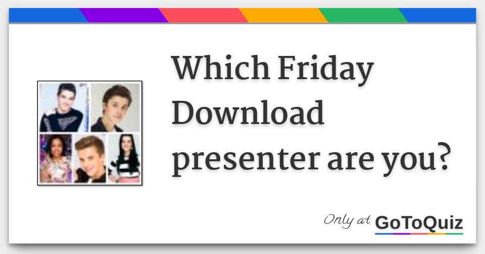 Which Friday Download presenter are you?