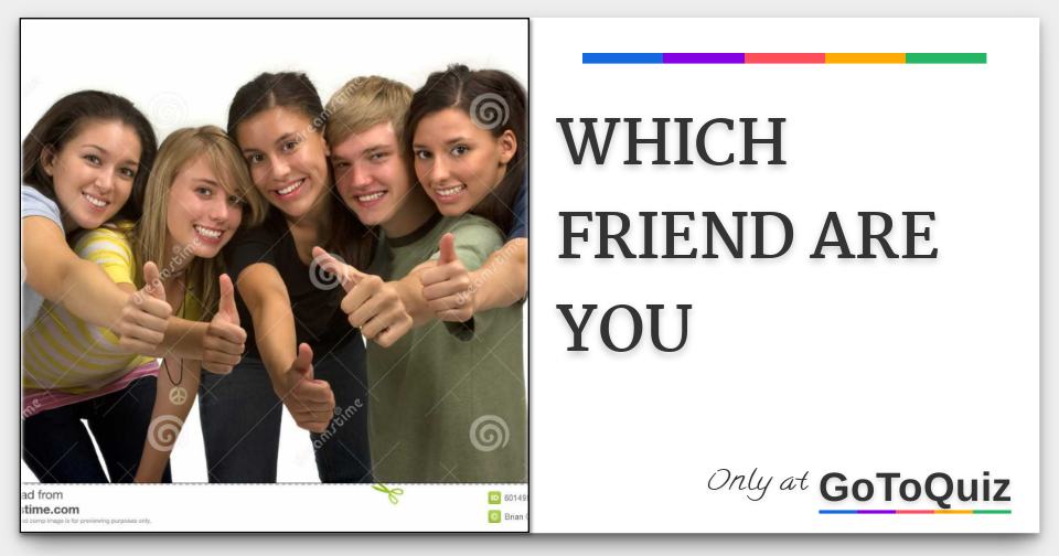 WHICH FRIEND ARE YOU