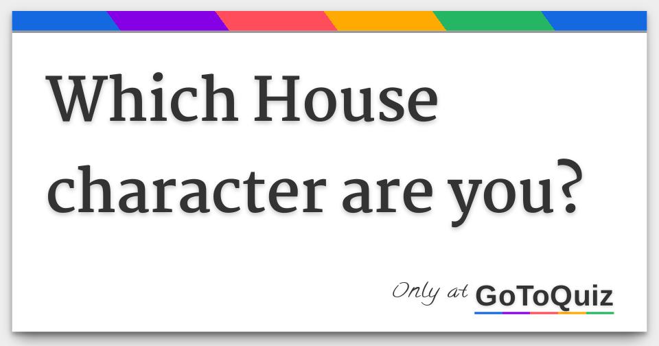 Which House character are you?
