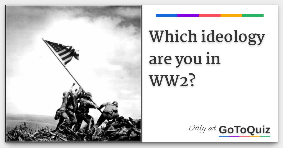 Which ideology are you in WW2?