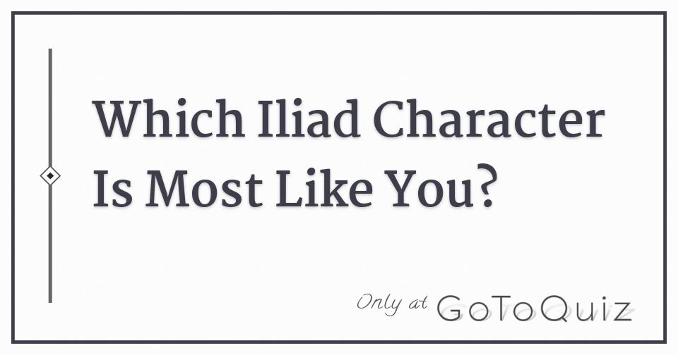 Which Iliad Character Is Most Like You?