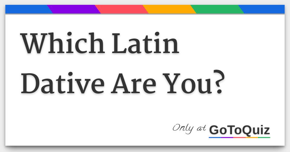 Which Latin Dative Are You?