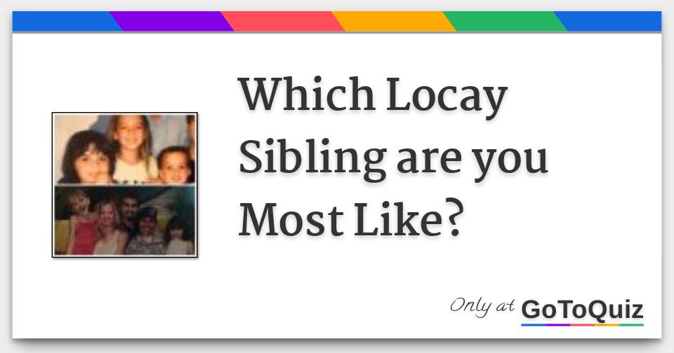 Results: Which Locay Sibling are you Most Like?