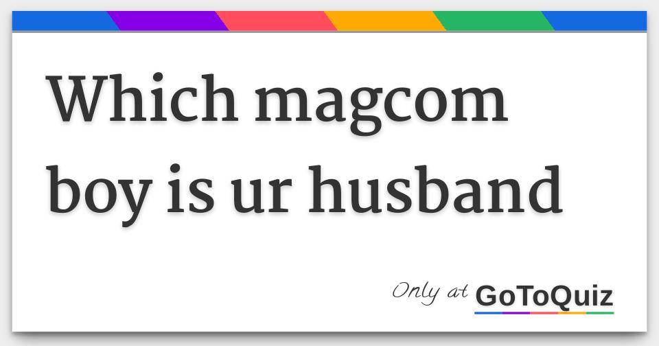 Which magcom boy is ur husband