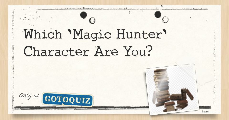 Which 'Magic Hunter' Character Are You?