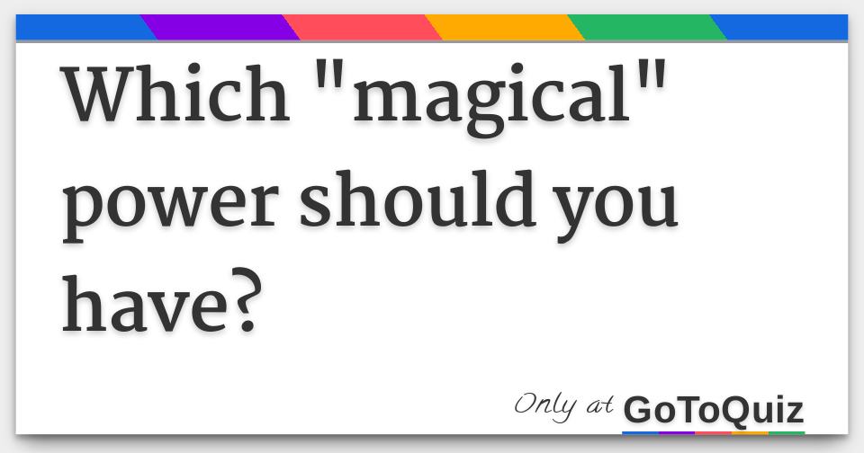 Which "magical" power should you have?