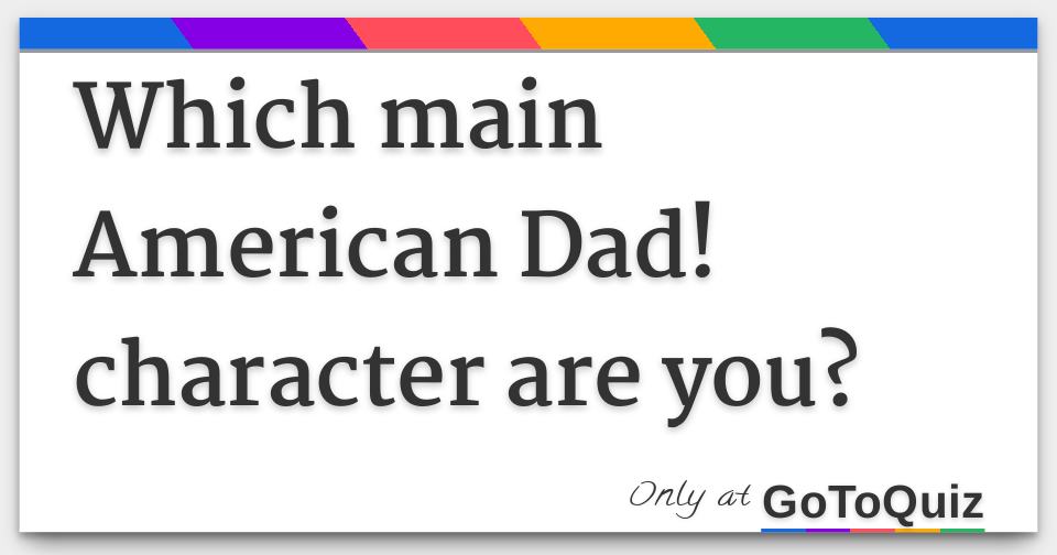 Results: Which main American Dad! character are you?