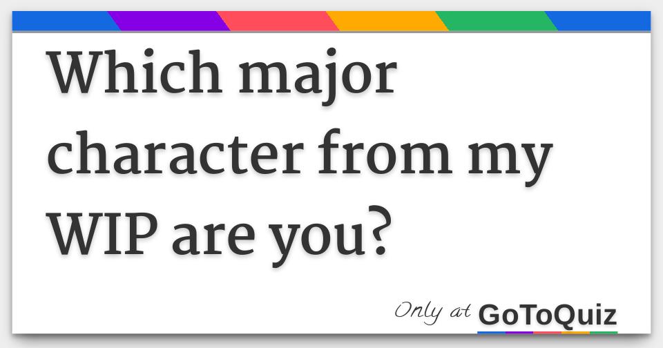 Which major character from my WIP are you?