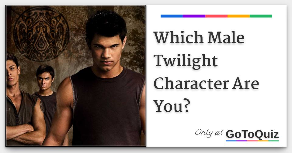 Which Male Twilight Character Are You? 2