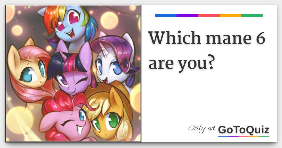 Which mane 6 are you?