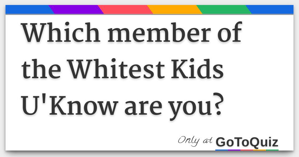 Which member of the Whitest Kids U'Know are you?