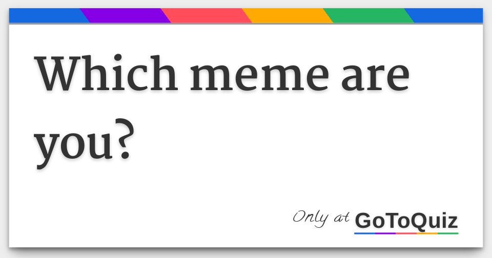 which meme are you?