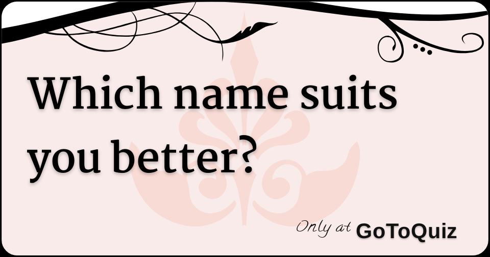 Which name suits you better?