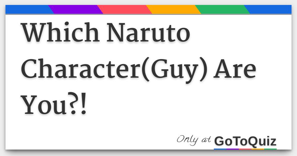 Which Naruto Character(Guy) Are You?!