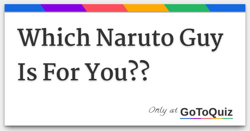 Which Naruto Guy Is For You??