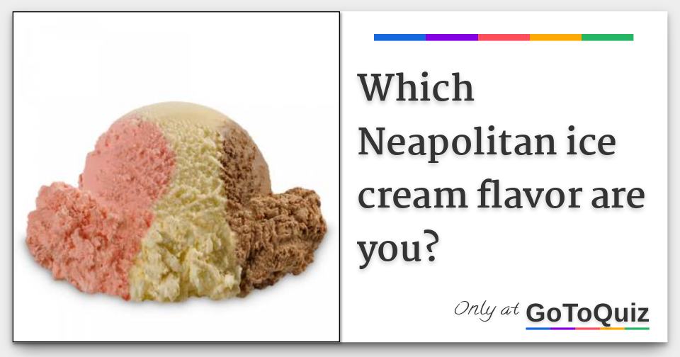Which Neapolitan ice cream flavor are you?