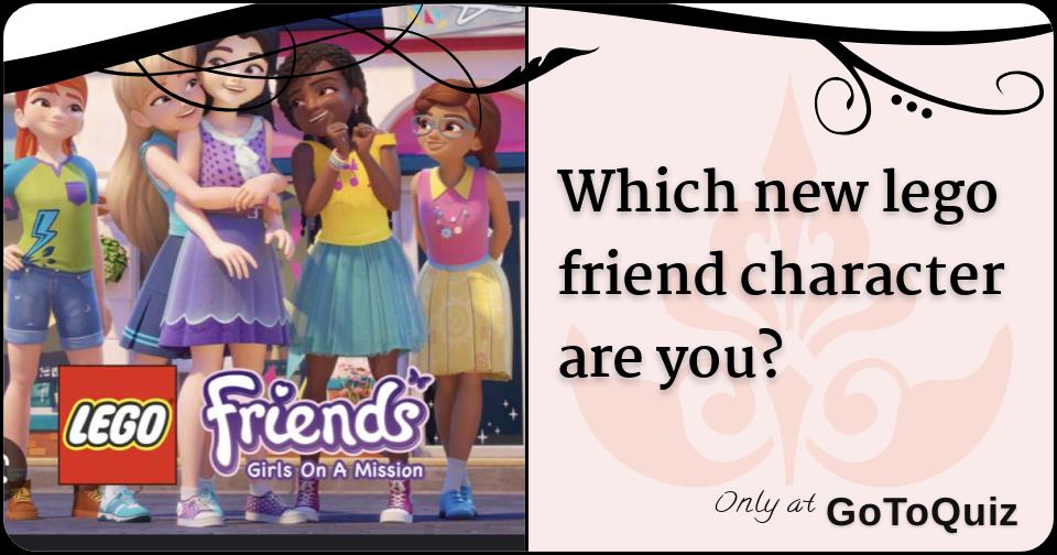 Which new lego friend character are you?