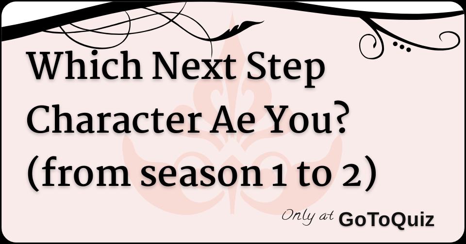 Which Next Step Character Ae You? (from season 1 to 2)