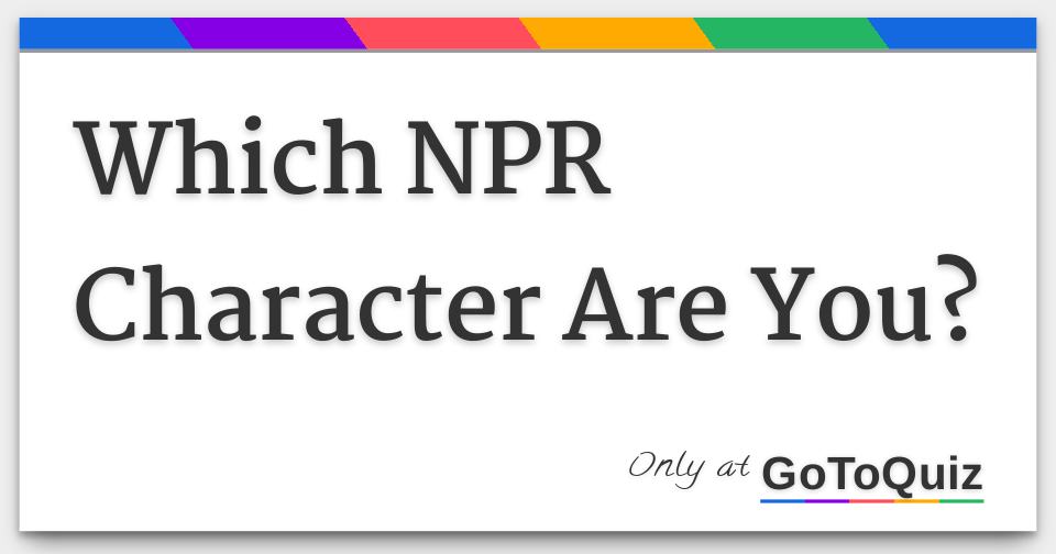 Which NPR Character Are You?