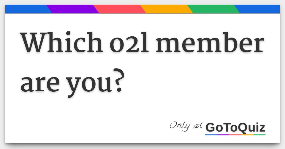 Which o2l member are you?