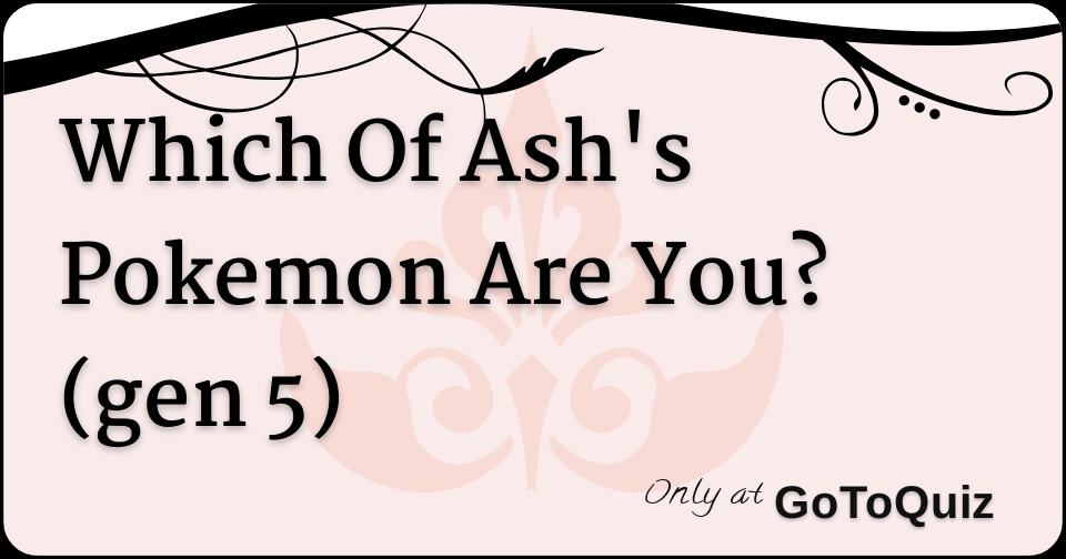 Which Of Ash's Pokemon Are You?(gen 5)