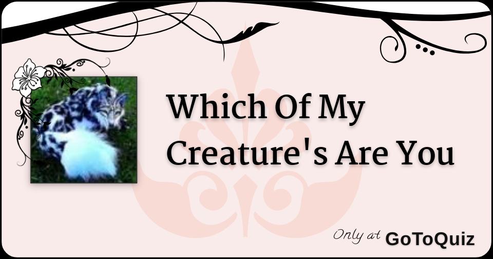 Which Of My Creature's Are You