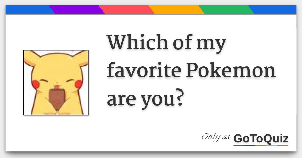 Which of my favorite Pokemon are you?