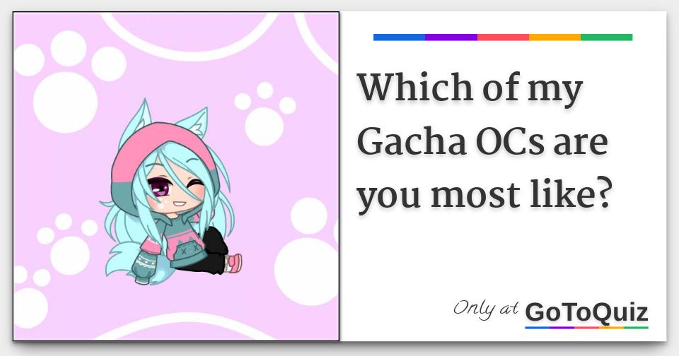Which of my Gacha OCs are you most like?