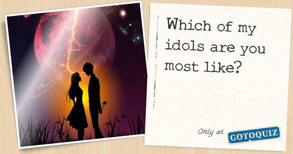Which of my idols are you most like?