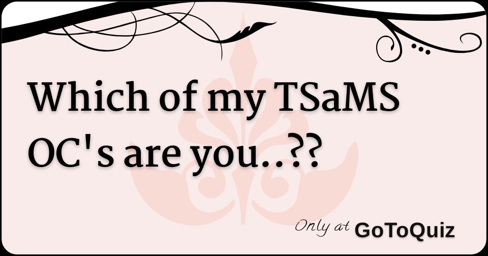 Which of my TSaMS OC's are you..??