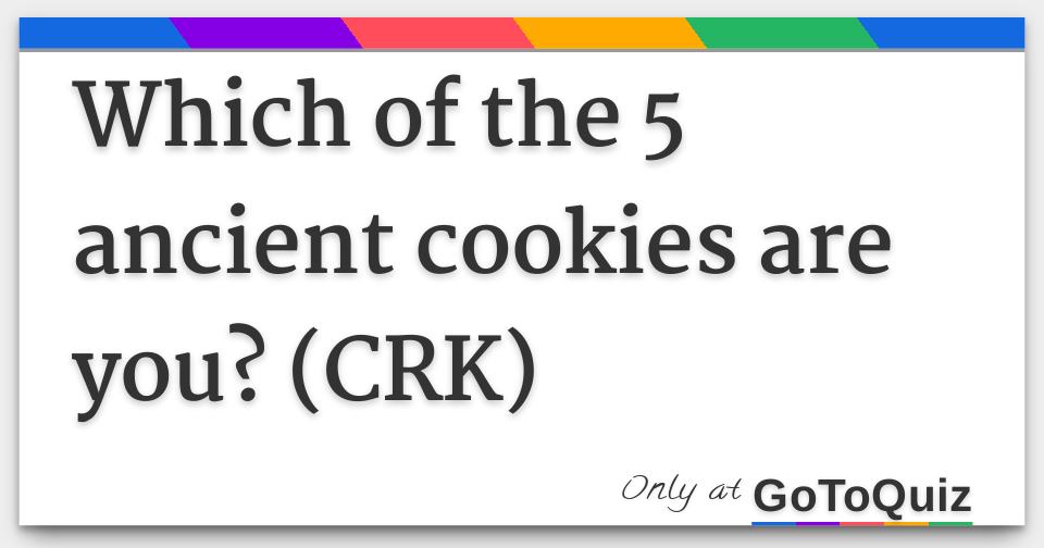 Which of the 5 ancient cookies are you? (CRK)