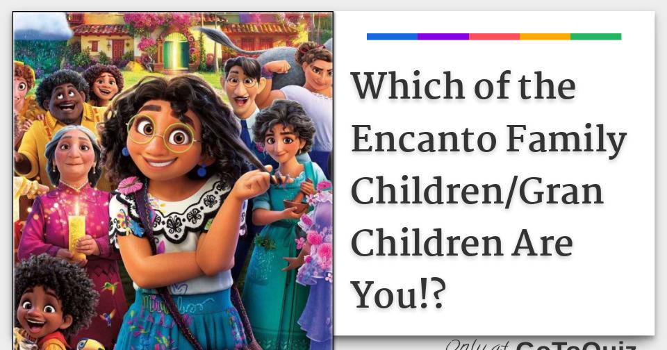 Which of the Encanto Family Children/Gran Children Are You!?