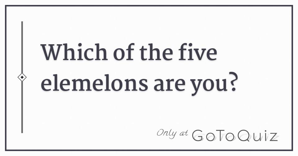 Which of the five elemelons are you?
