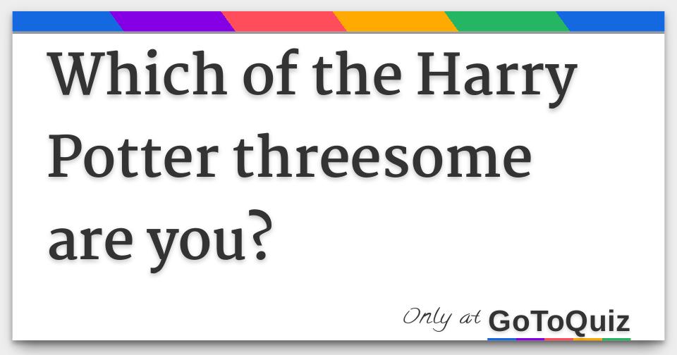 Which Of The Harry Potter Threesome Are You