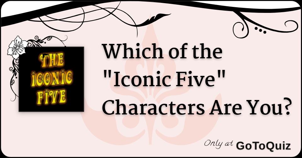 Which of the "Iconic Five" Characters Are You?