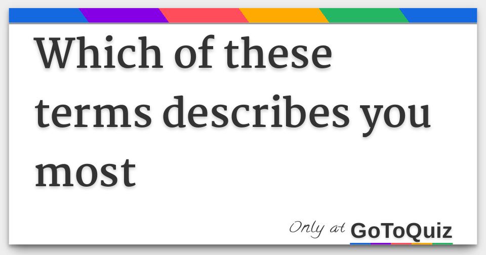 Which of these terms describes you most