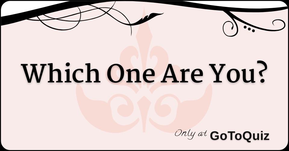 Which One Are You?