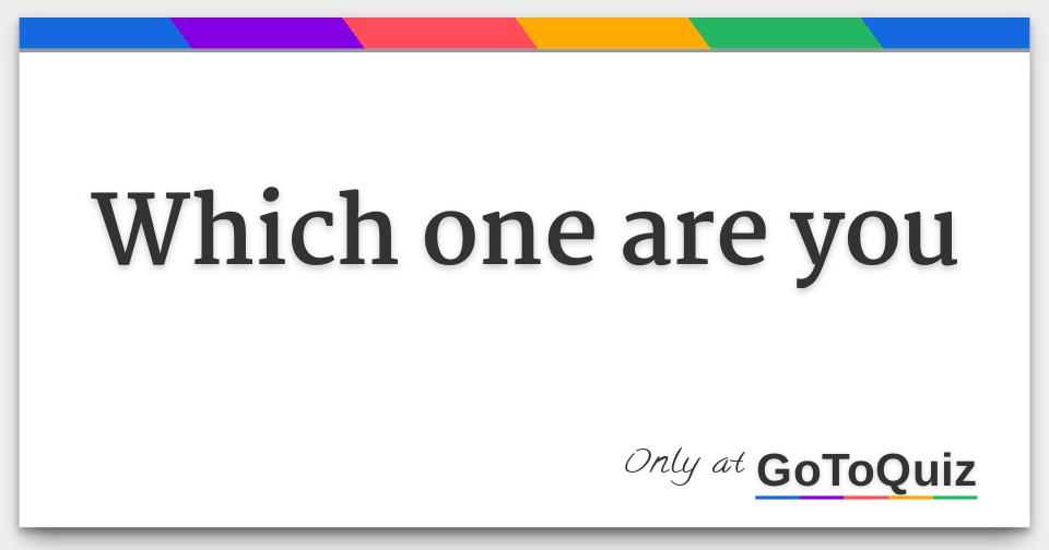 which one are you