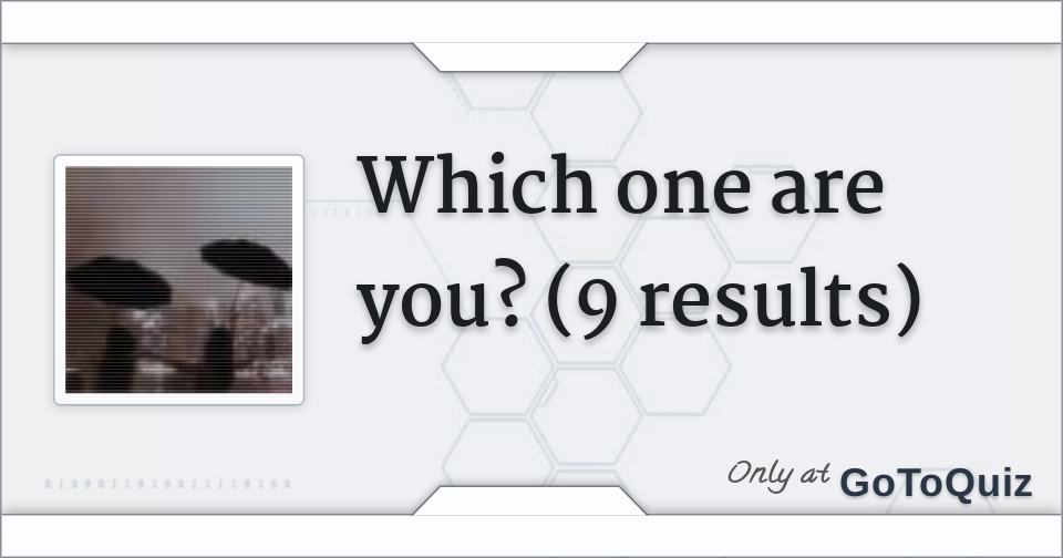 Which one are you? (9 results)