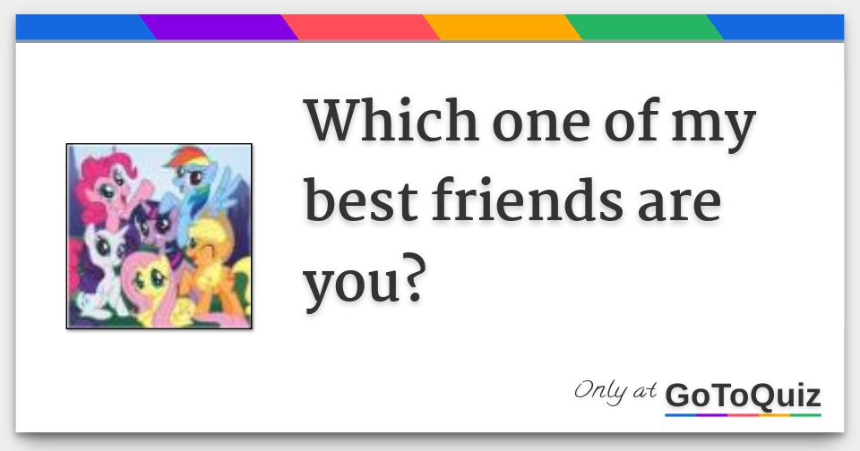 Which one of my best friends are you?