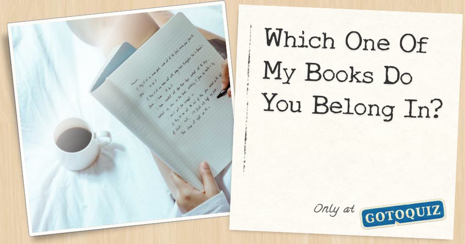 Which One Of My Books Do You Belong In?
