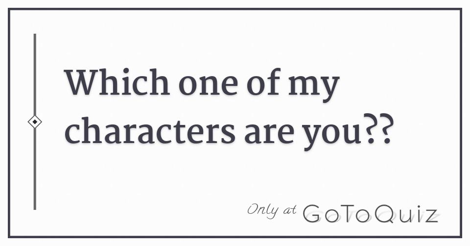 Which one of my characters are you??