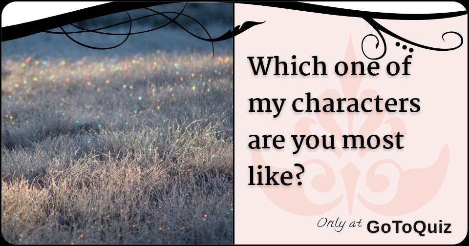 Which one of my characters are you most like?