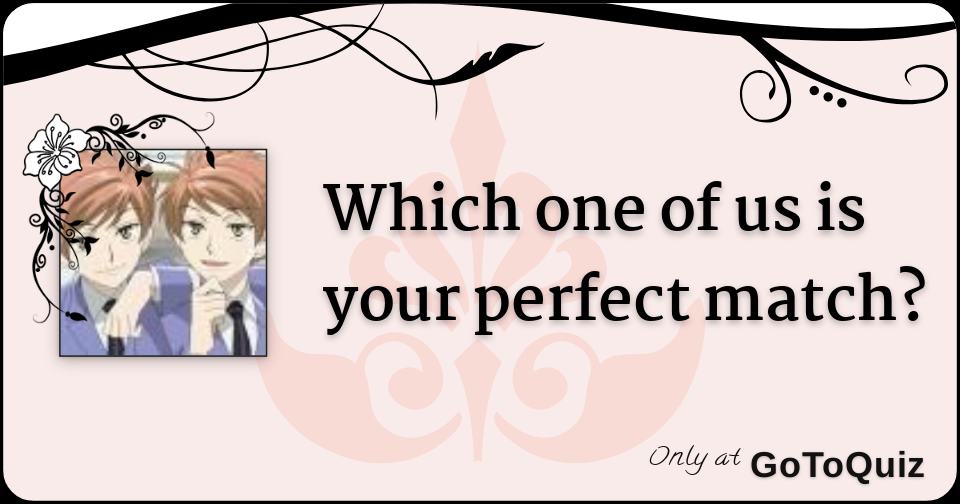 Which one of us is your perfect match?