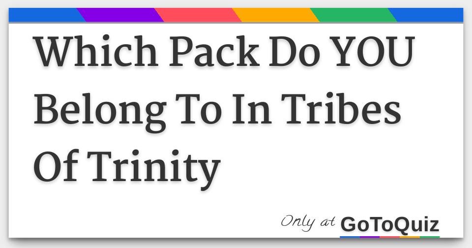 Which Pack Do YOU Belong To In Tribes Of Trinity