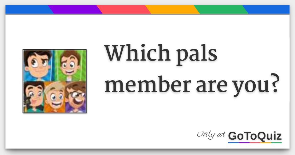 Which pals member are you?