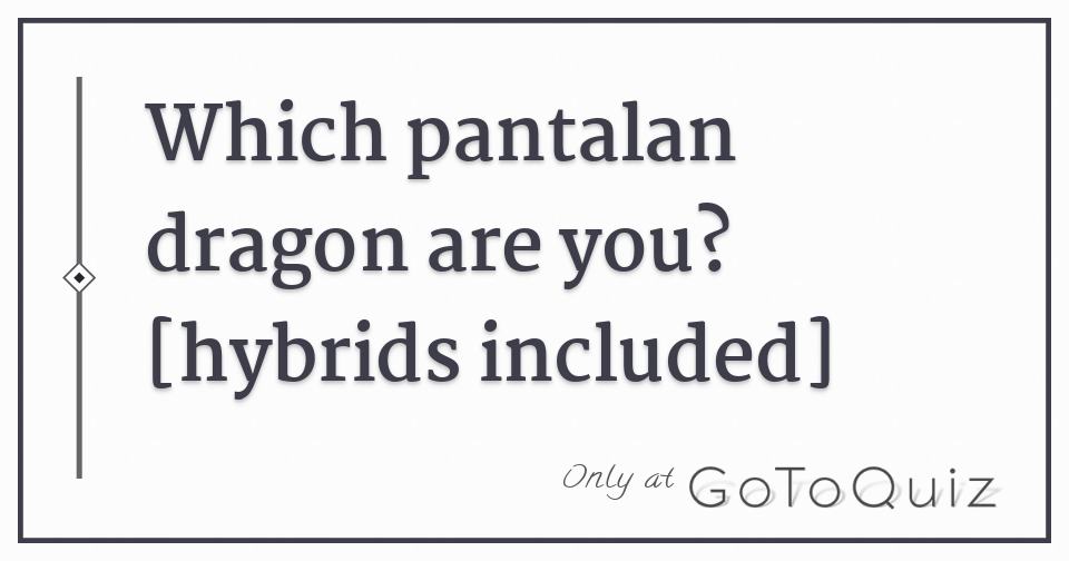 which pantalan dragon are you? [hybrids included]