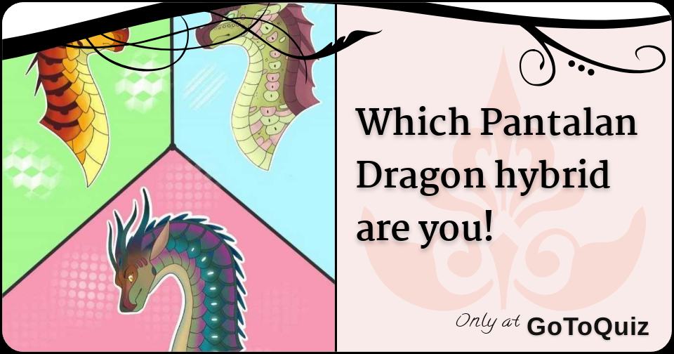 Which Pantalan Dragon hybrid are you!